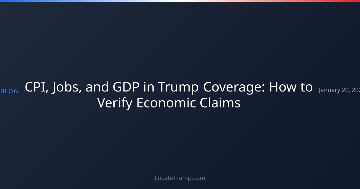 CPI, Jobs, and GDP in Trump Coverage: How to Verify Economic Claims